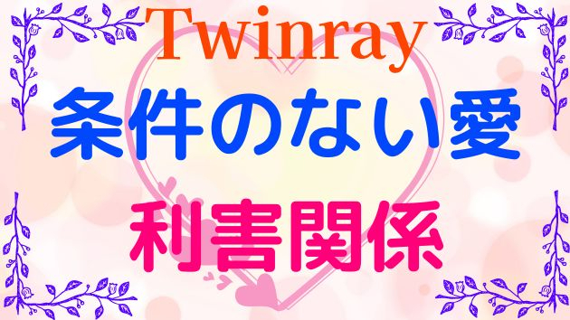 【Twinray】条件のない愛｜さくらん♾️癒し声カウンセラー ️ ｜coconalaブログ